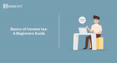 Beginner’s guide for understanding the basics of Income Tax | LegalWiz.in