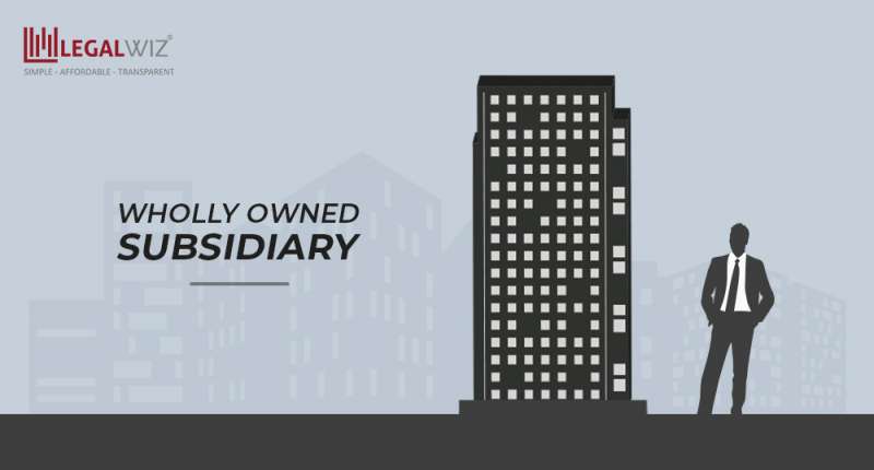 Wholly Owned Subsidiary: Features and Functions | LegalWiz.in